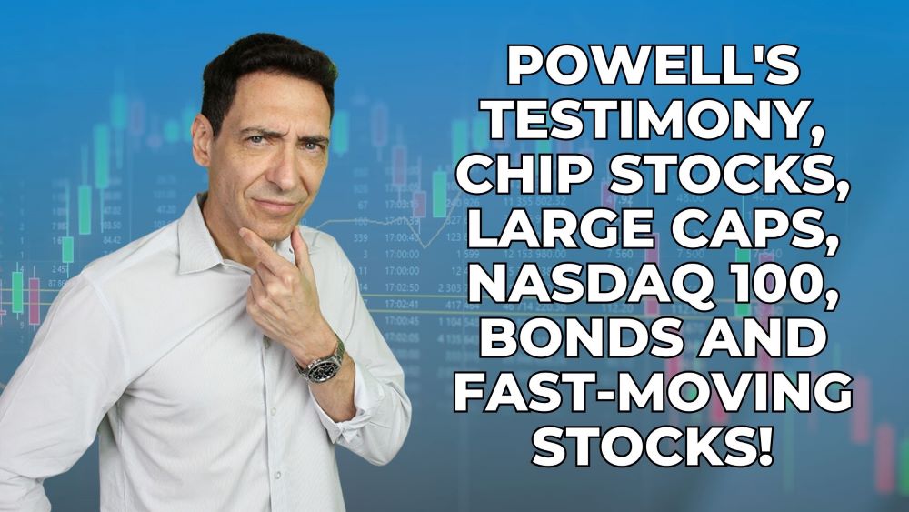 Powell's Testimony, Chip Stocks, Large Caps, NASDAQ 100, Bonds and Fast ...