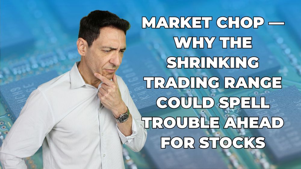Market Chop — Why the Shrinking Trading Range Could Spell Trouble Ahead ...